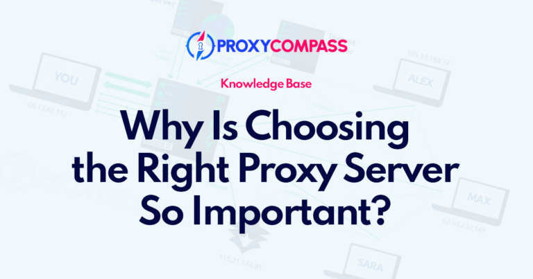 Why Is Choosing the Right Proxy Server So Important? - ProxyCompass